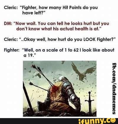Cleric: "Fighter, how many Hit Points do you have leff?" DM: "Now wait ...