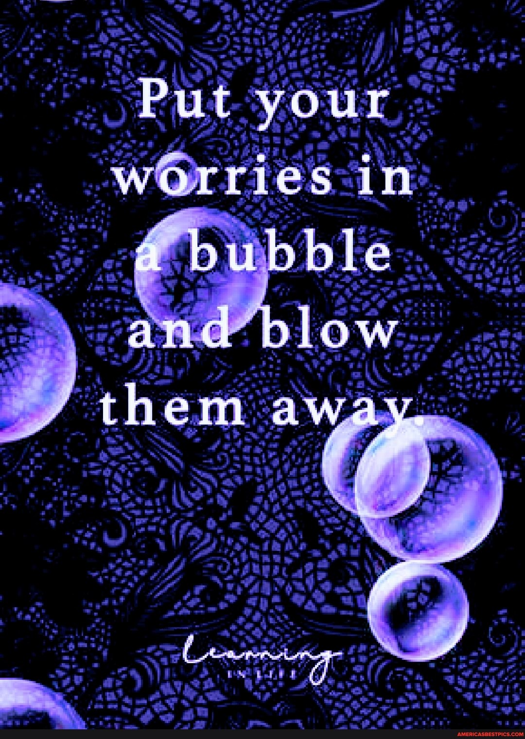 Put your worries in a bubble and blow them away. - America’s best pics and videos