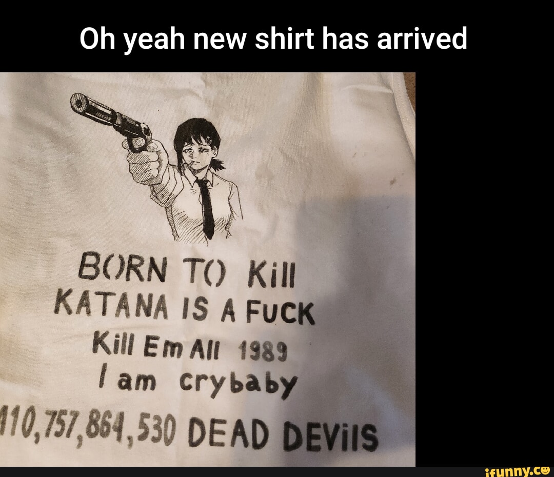 Oh yeah new shirt has arrived BORN TO Kill KATANA IS A FuCK Kill Em All ...