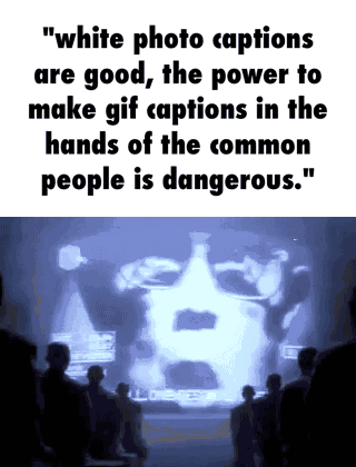 "white photo captions are good, the power to make gif captions in the ...