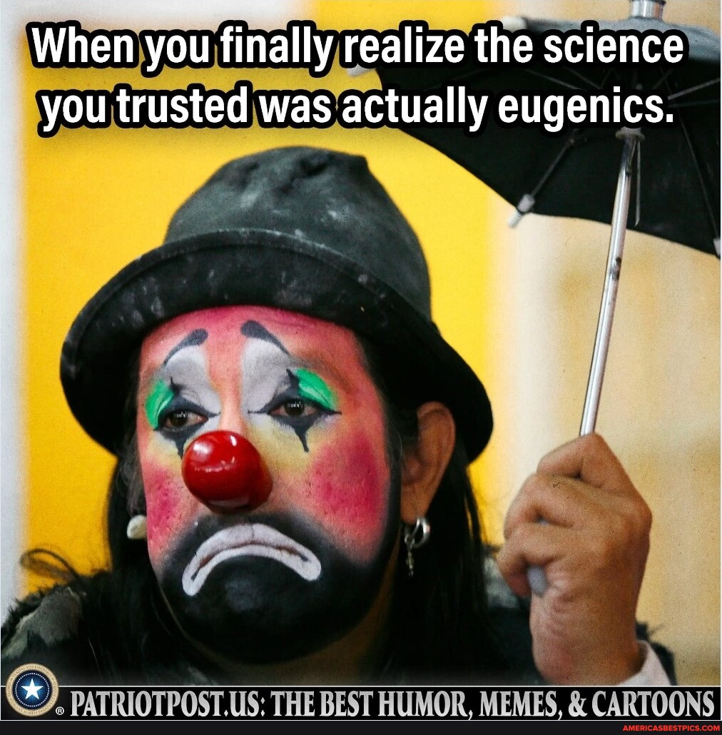 When finally /realize the science you trusted was actually eugenics. I ...