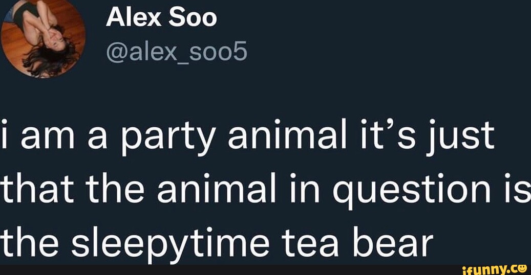 Alex Soo alex __soo5 @alex_ iam a party animal it's just that the ...