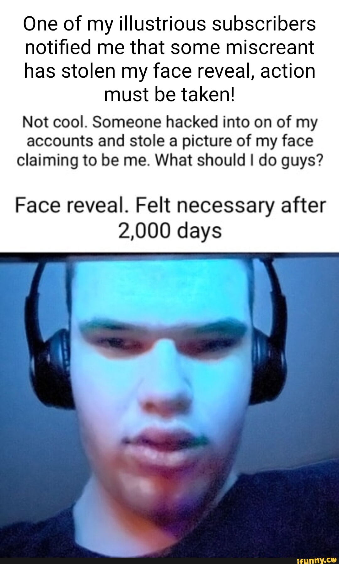 One of my illustrious subscribers notified me that some miscreant has stolen my face reveal ...