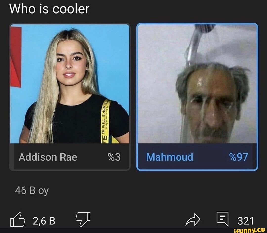 Who is cooler Addison Rae 46 oy Mahmoud oep CD es, IB) - iFunny