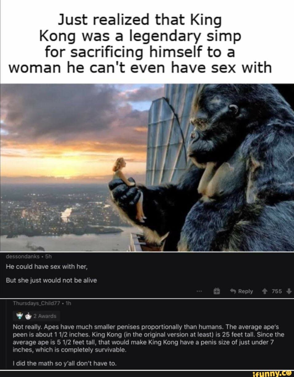 Just realized that King Kong was a legendary simp for sacrificing ...