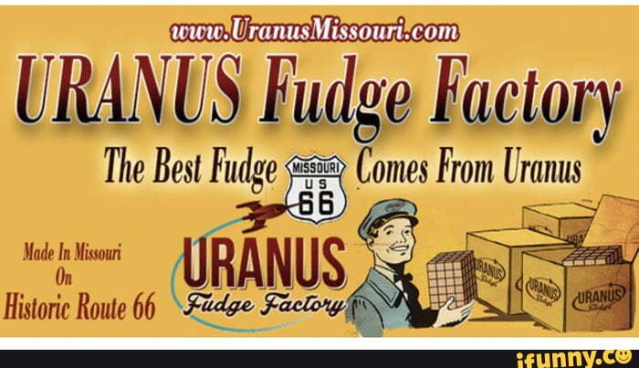 Cont URANUS Fudge Factory The Best Fudge Comes From Uranus URANUS ...