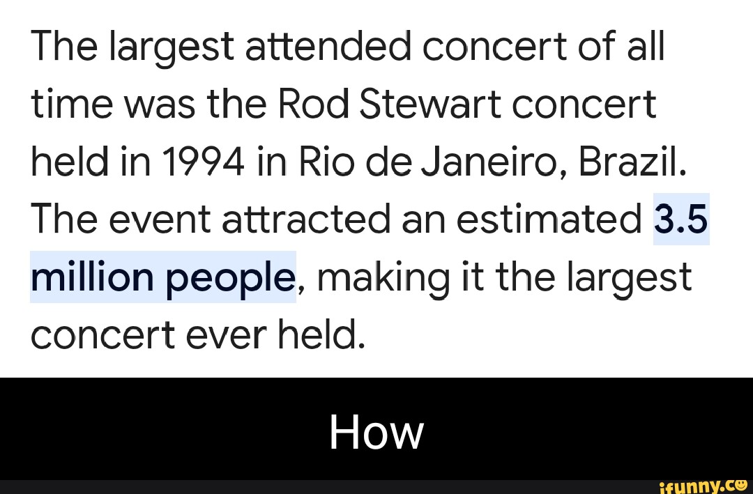 The largest attended concert of all time was the Rod Stewart concert ...