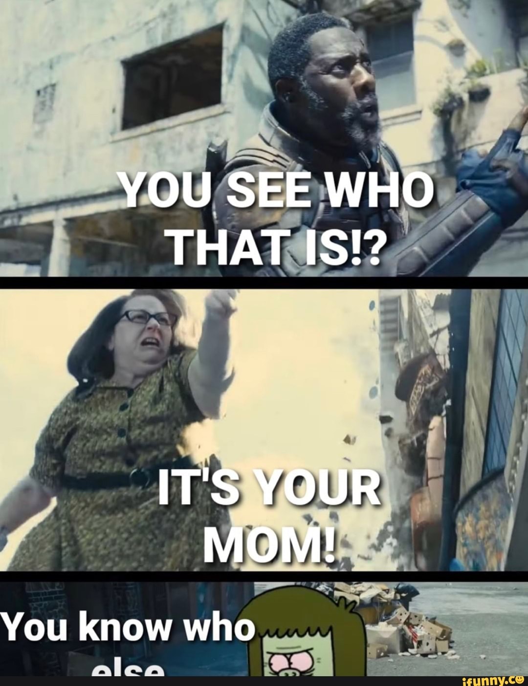 YOU SEE WHO THAT IS!? IT'S YOUR MOM! You know who - iFunny