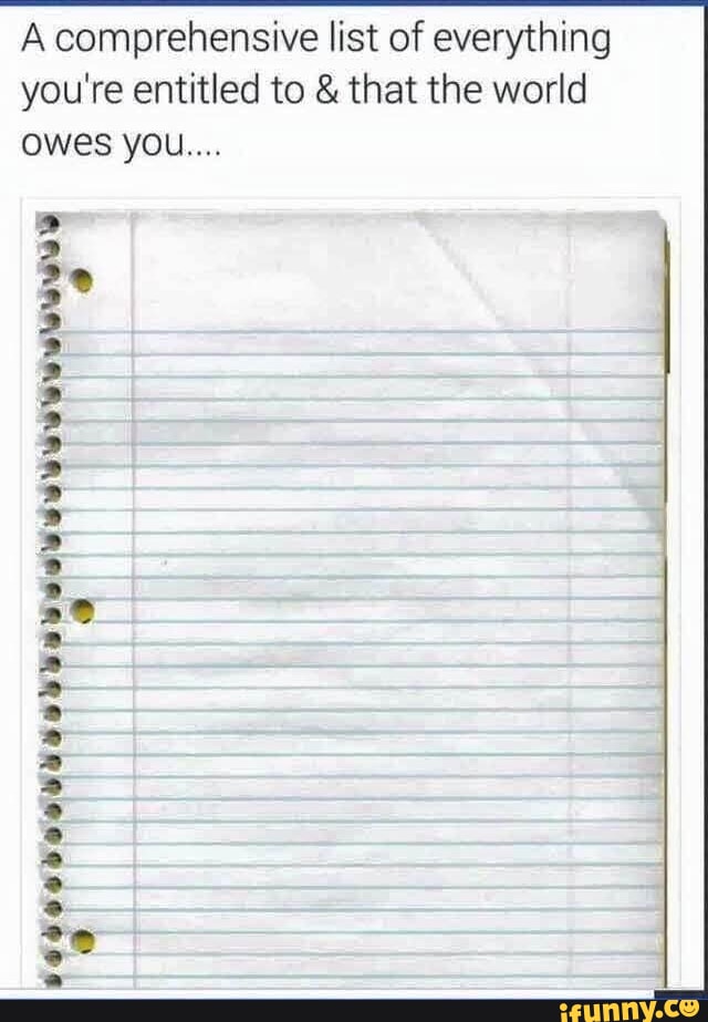 A comprehensive list of everything you're entitled to & that the world ...