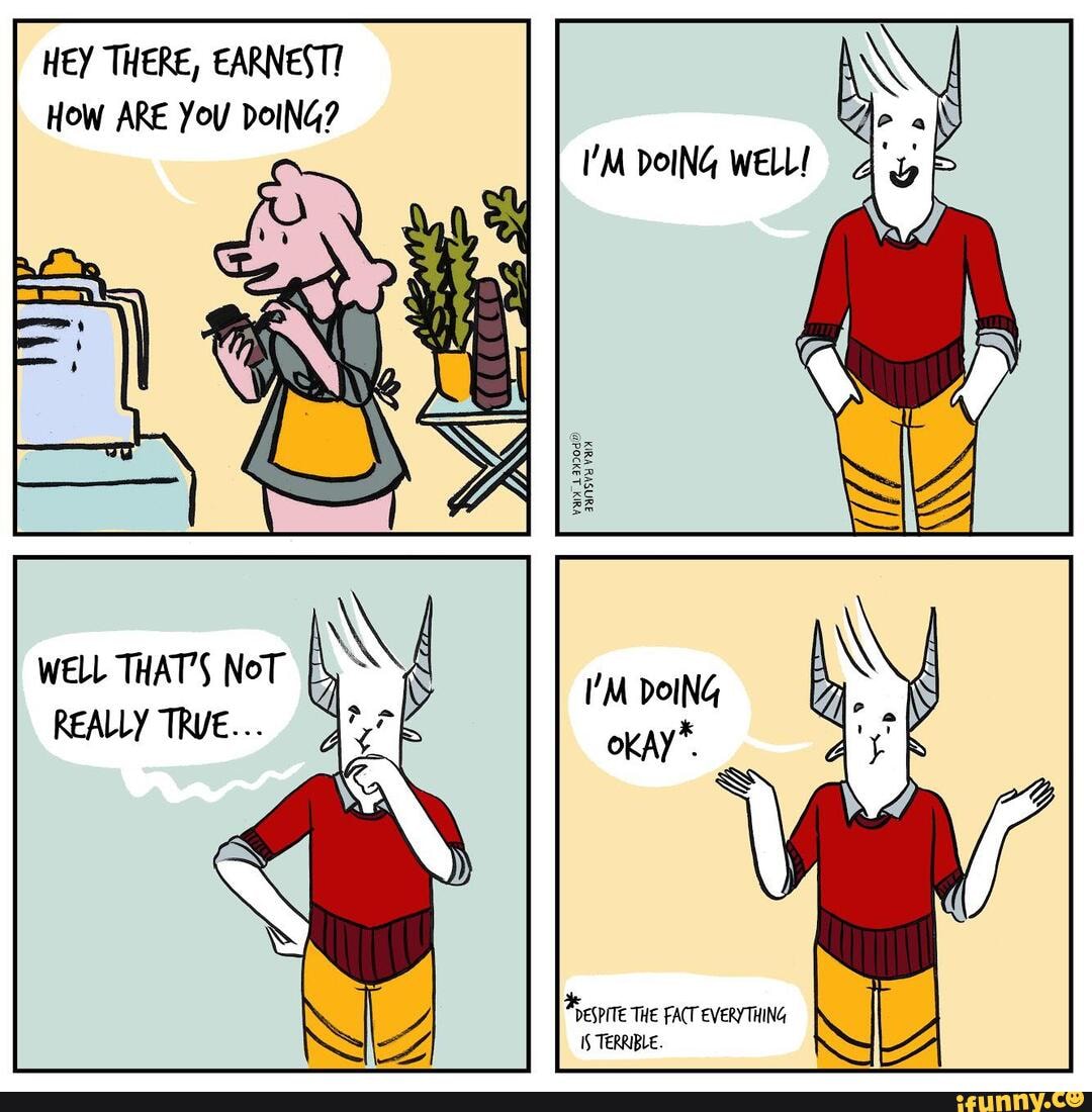 HEY THERE, EARNEST! HOW ARE YoU DoING? WELL THAT'S NoT REALLY TRVE... I ...