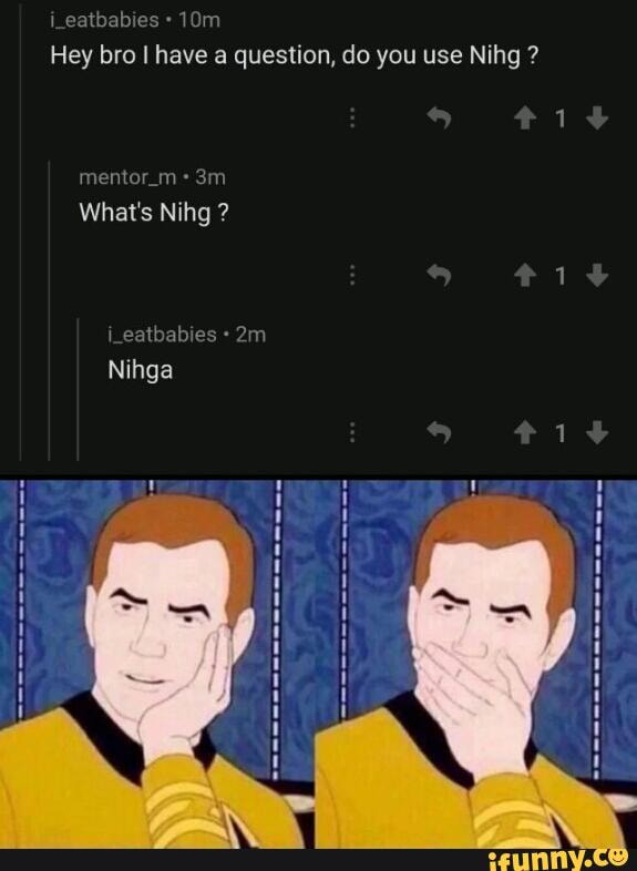 I_eatbabies Hey bro have a question, do you use Nihg ? What's Nihg ...