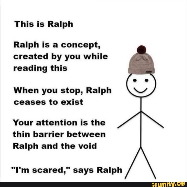 Ralph is a concept, created by you while reading this When you stop ...