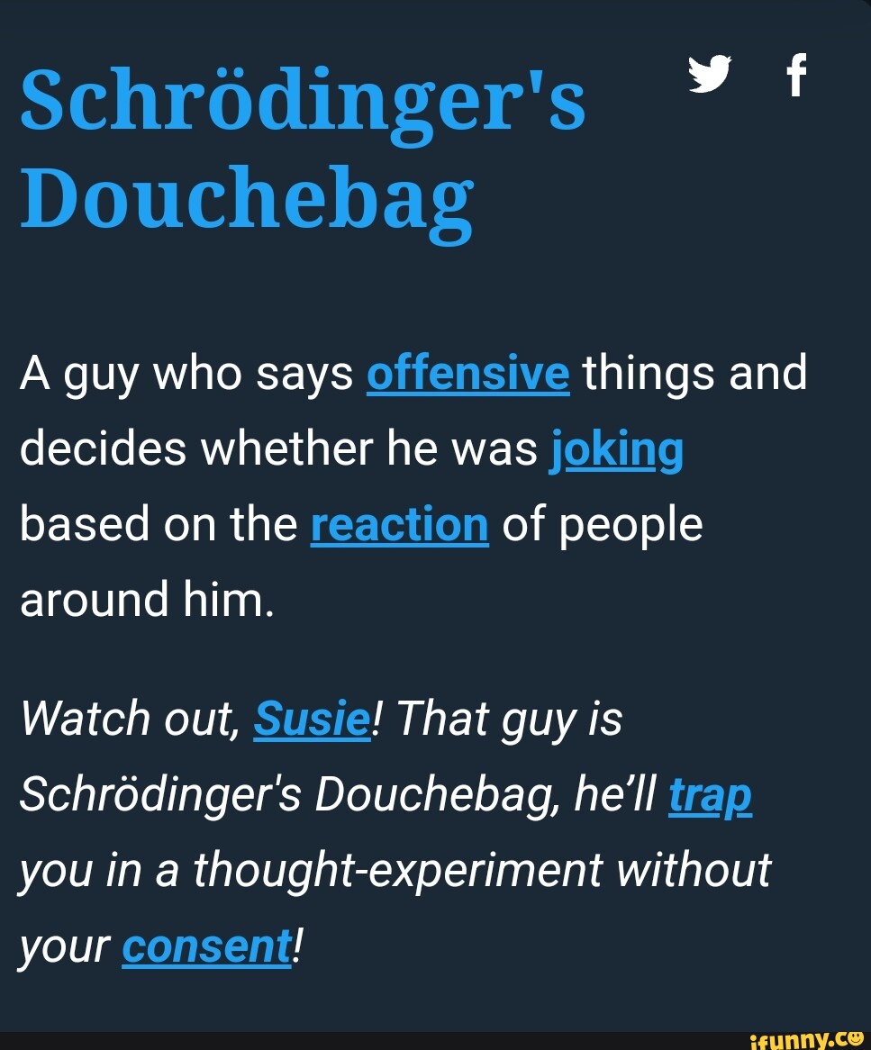 Schrodinger's Douchebag A guy who says offensive things and decides ...