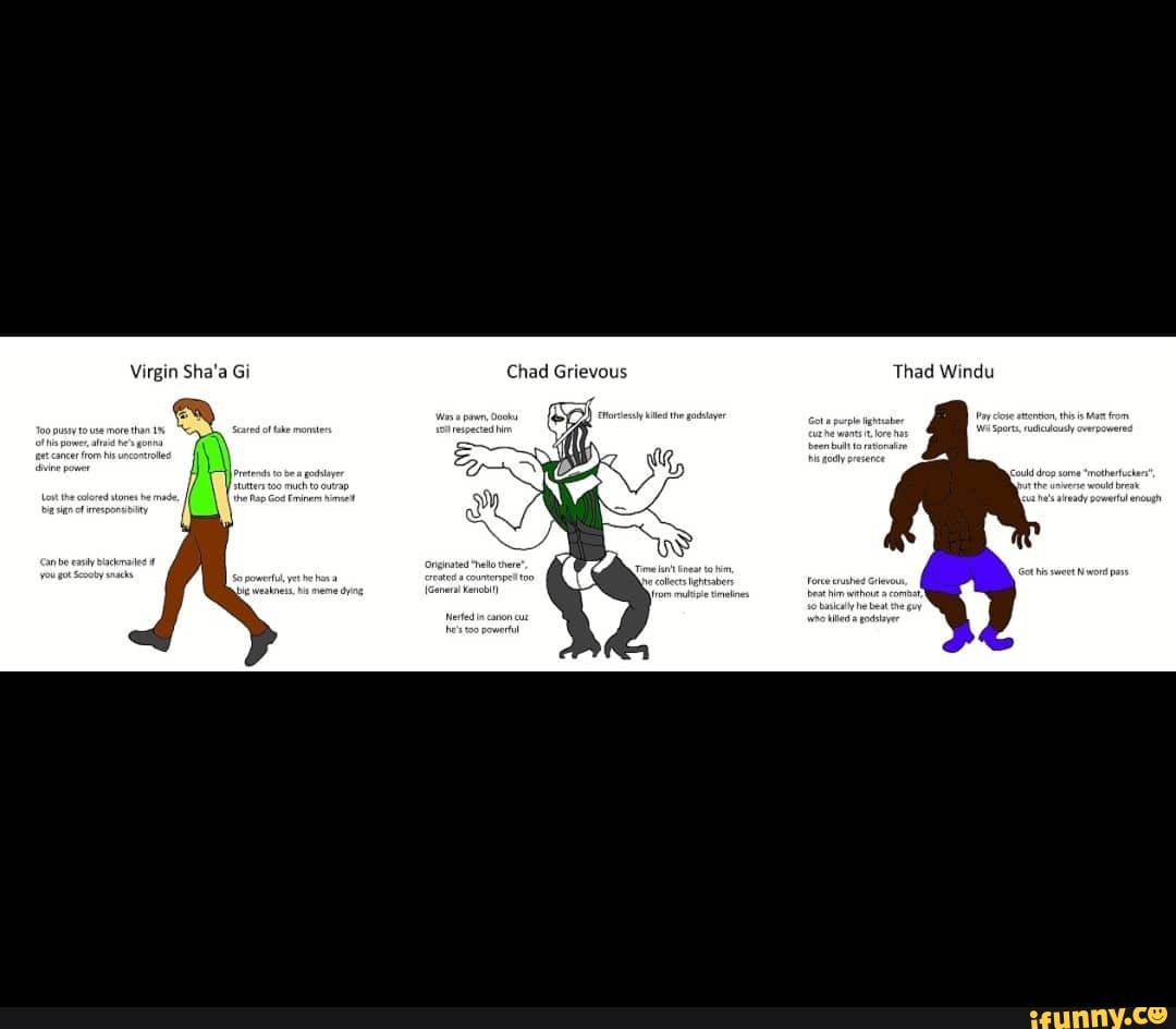 Virgin Sha'a Gi Chad Grievous Thad Windu - iFunny