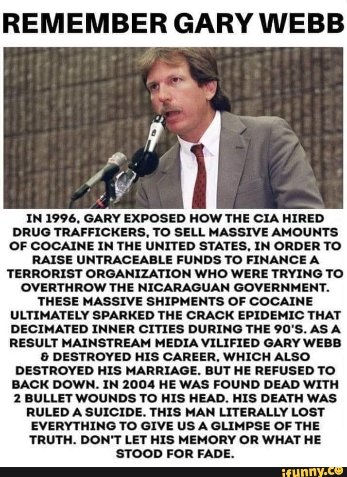 REMEMBER GARY WEBB IN 1996, GARY EXPOSED HOW THE CIA HIRED DRUG ...