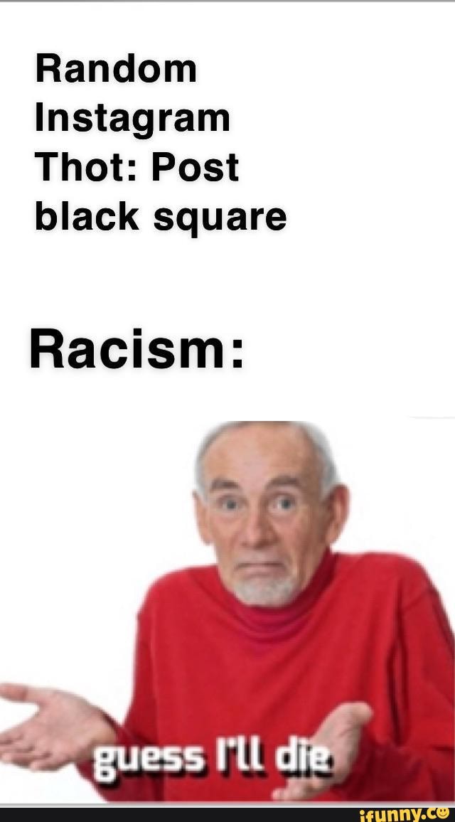Random Instagram Thot: Post black square Racism: - iFunny