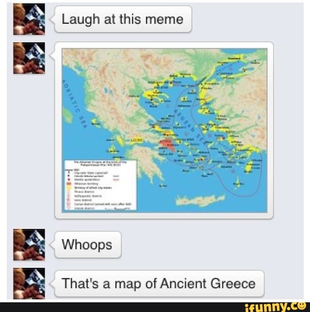 Laugh at this meme Whoops That's a map of Ancient Greece - iFunny