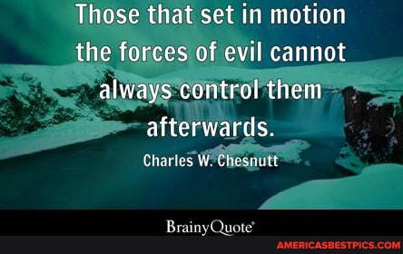 Those that set in motion the forces of evil cannot always control them ...