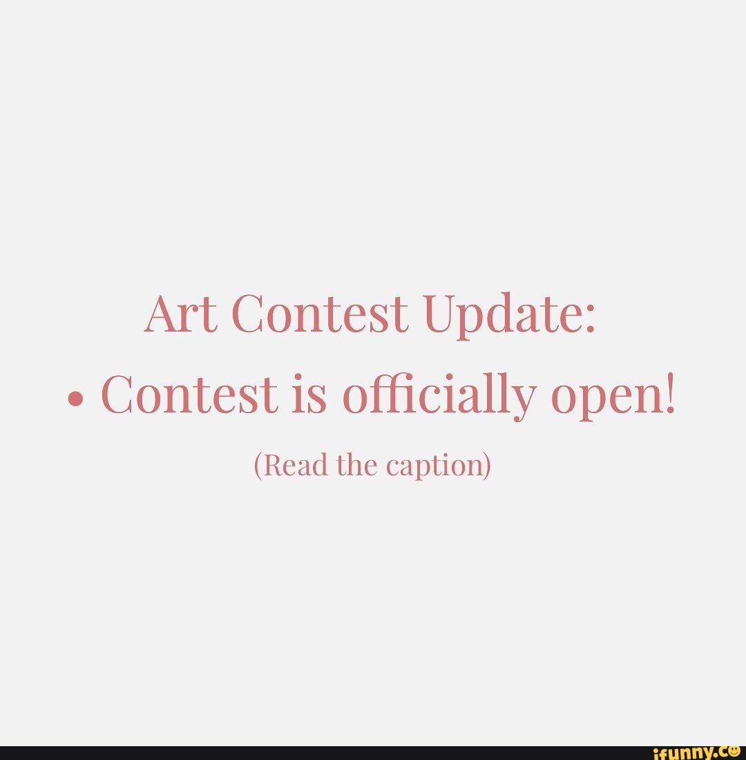 Art Contest Update: Contest is officially open! (Read the caption) - iFunny