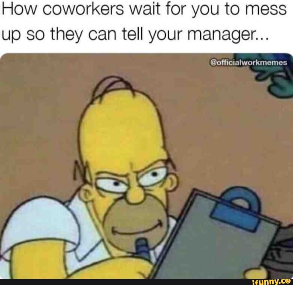 How coworkers wait for you to mess up so they can tell your manager ...