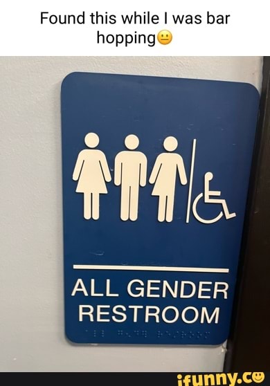 Found this while I was bar hopping ALL GENDER RESTROOM - iFunny