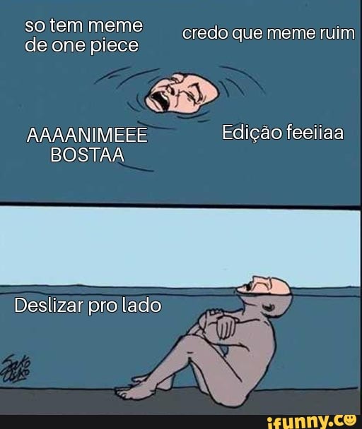 So tem meme credo que meme ruim de one piece AAAANIMEEE Edição feeiiaa ...