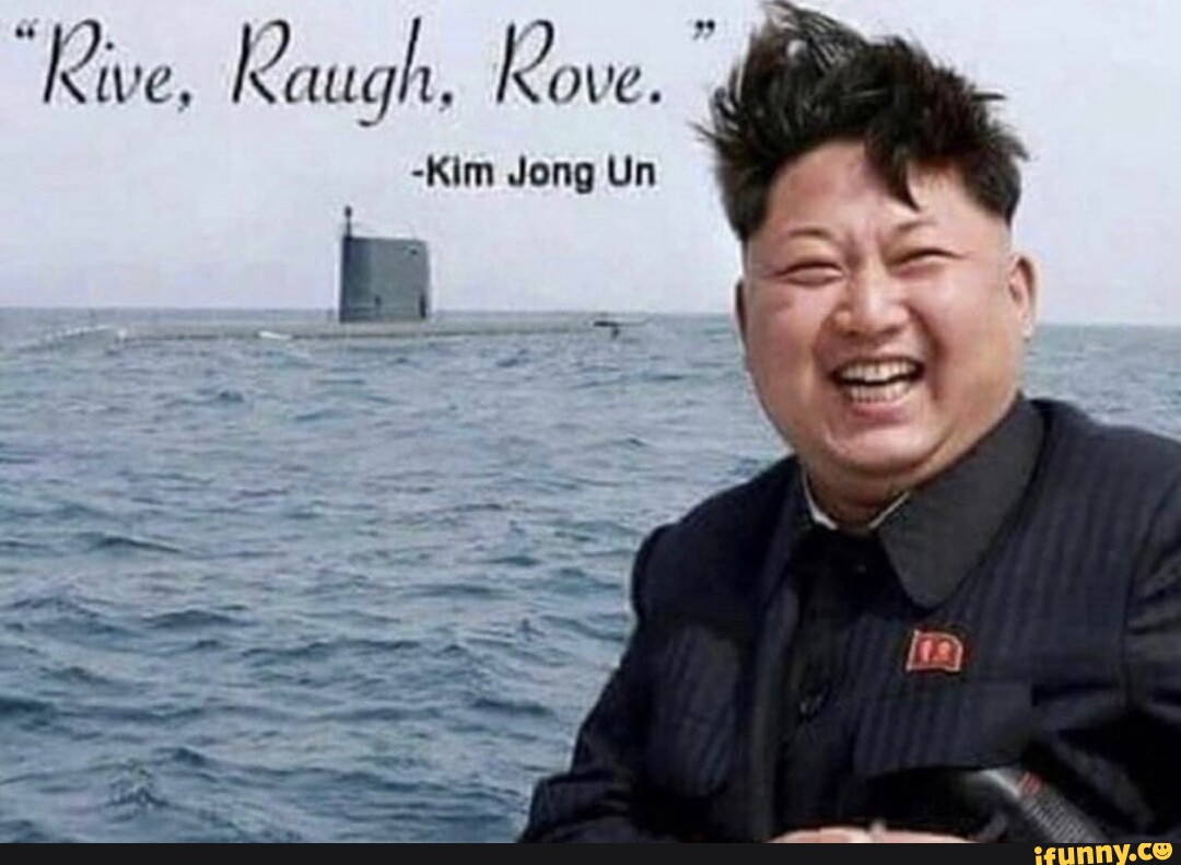Rive, Raugh, Rove. -Kim Jong Un - iFunny
