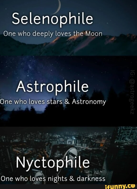 Selenophile One who deeply loves the Moon Astrophile One who loves ...