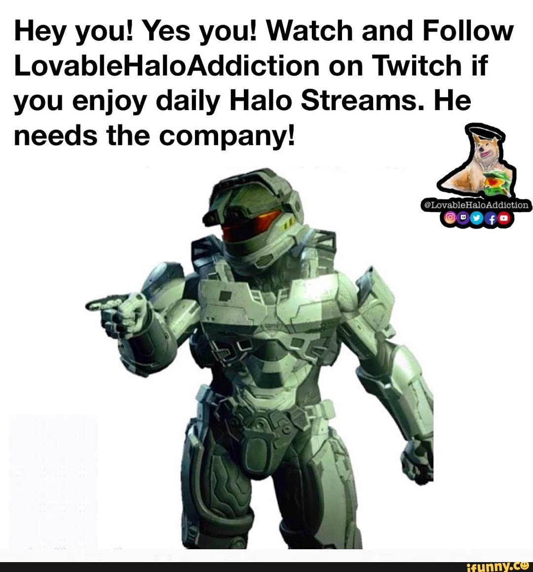 Hey you! Yes you! Watch and Follow LovableHaloAddiction on Twitch if you enjoy daily Halo ...