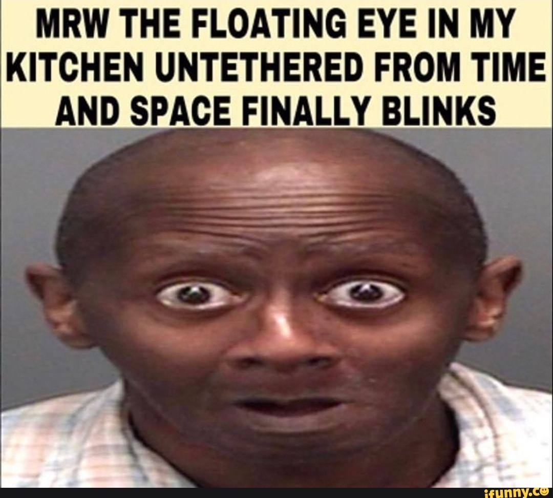 MRW THE FLOATING EYE IN MY KITCHEN UNTETHERED FROM TIME AND SPACE ...