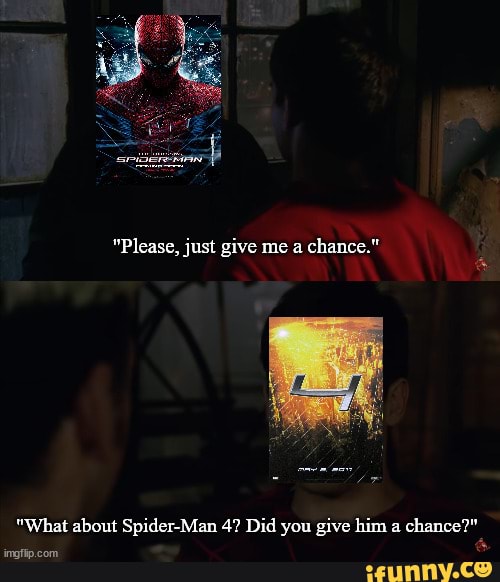 "Please, just give me a chance." "What about Spider-Man 4? Did you give ...