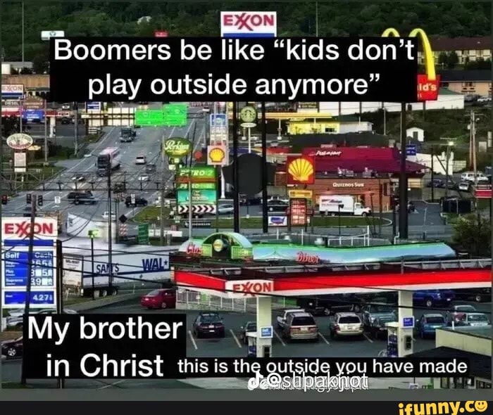 Boomers be like "kids don't yee _ play outside anymore My brother in ...