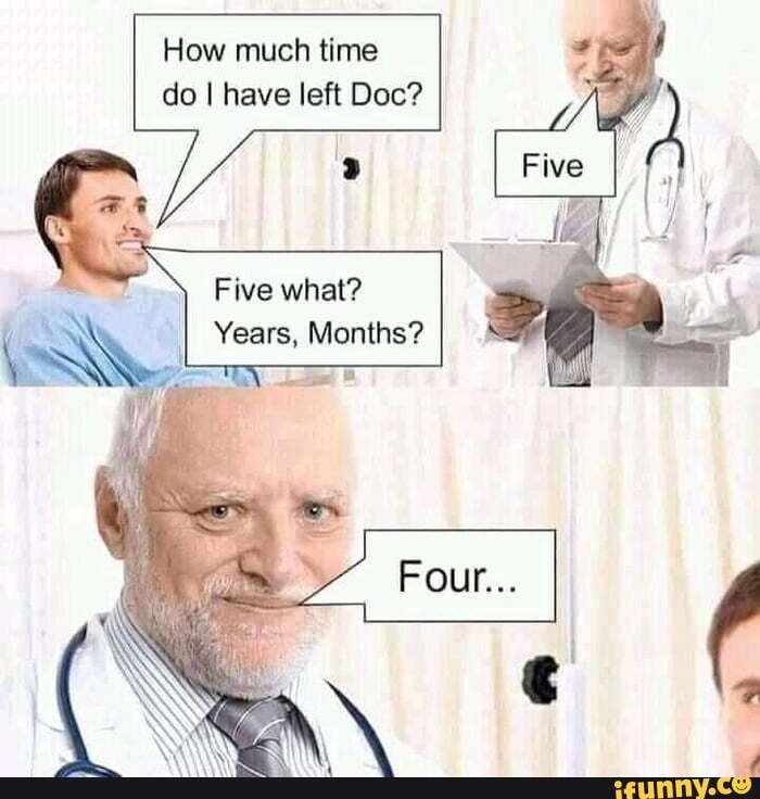 How much time do I have left Doc? Five what? Years, Months? - iFunny