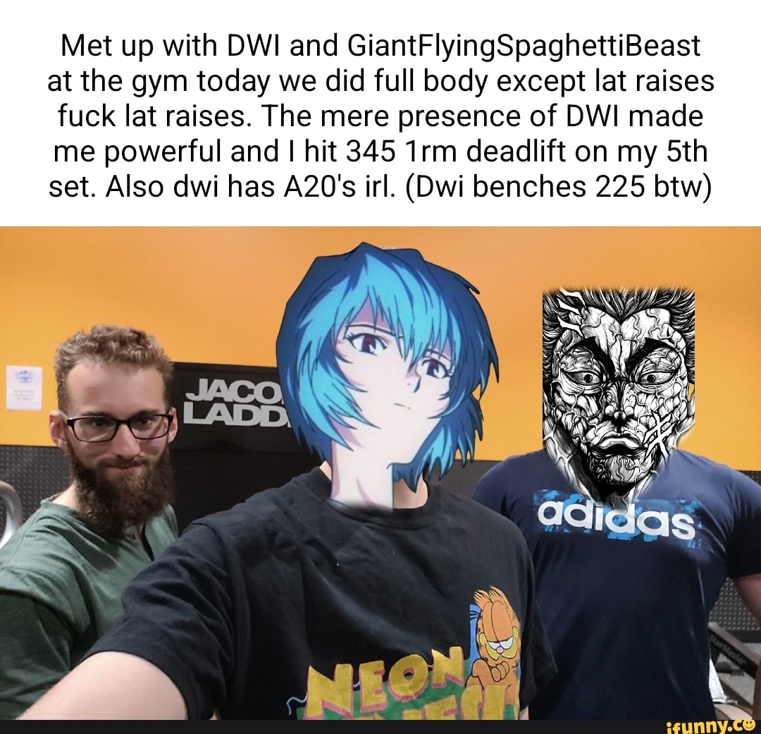 Met up with DWI and GiantFlyingSpaghettiBeast at the gym today we did ...