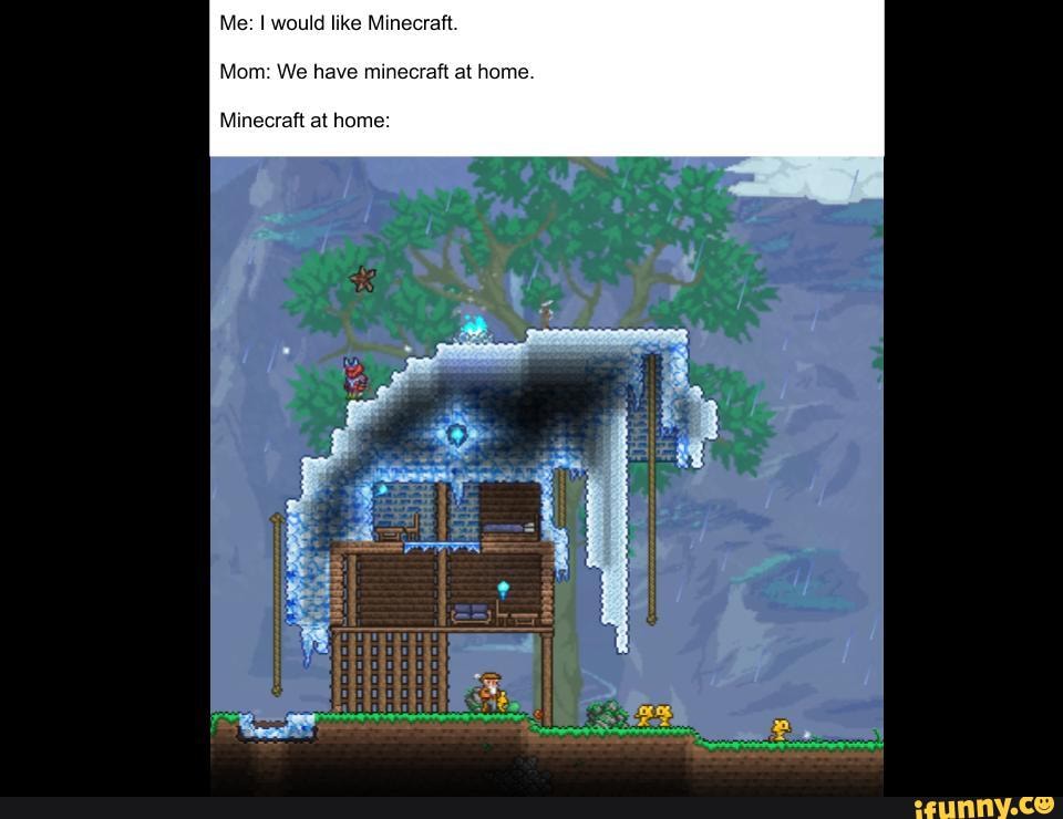 Me: I would like Minecraft. Mom: We have minecraft at home Minecraft at ...