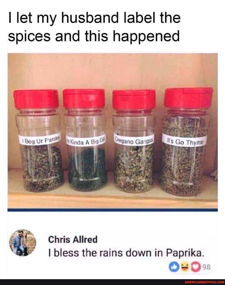N/A - I let my husband label the spices and this happened Chris Allred ...