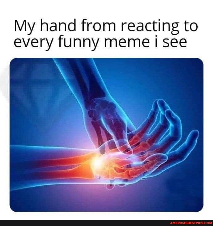 My hand from reacting to every funny meme i see - America’s best pics ...