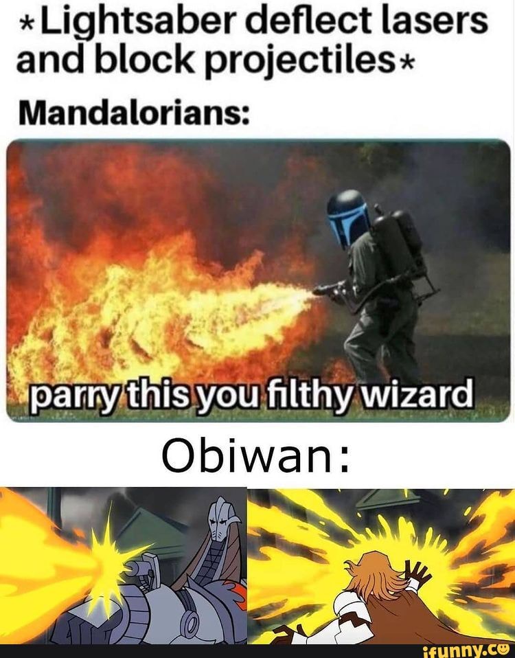 *Lightsaber deflect lasers and block projectiles" Mandalorians: re Va parry this you filthy ...
