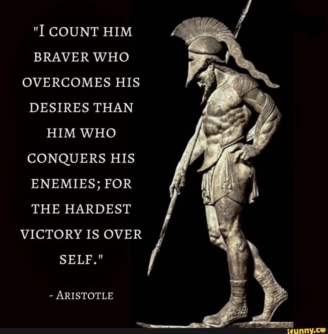 COUNT HIM BRAVER WHO OVERCOMES HIS DESIRES THAN HIM WHO CONQUERS HIS ...