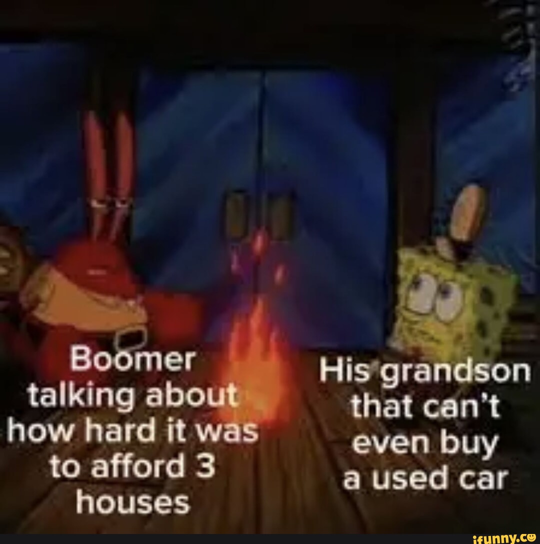 Boomer His grand ing ebou that can't hard even buy houses Car - iFunny