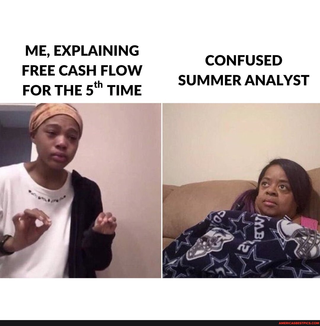 #investmentbanking #memes - ME, EXPLAINING FREE CASH FLOW FOR THE 5 ...