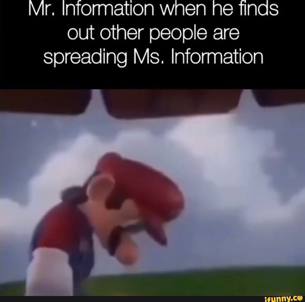 Mr. Information wnen he finds out other people are spreading Ms. Information - iFunny