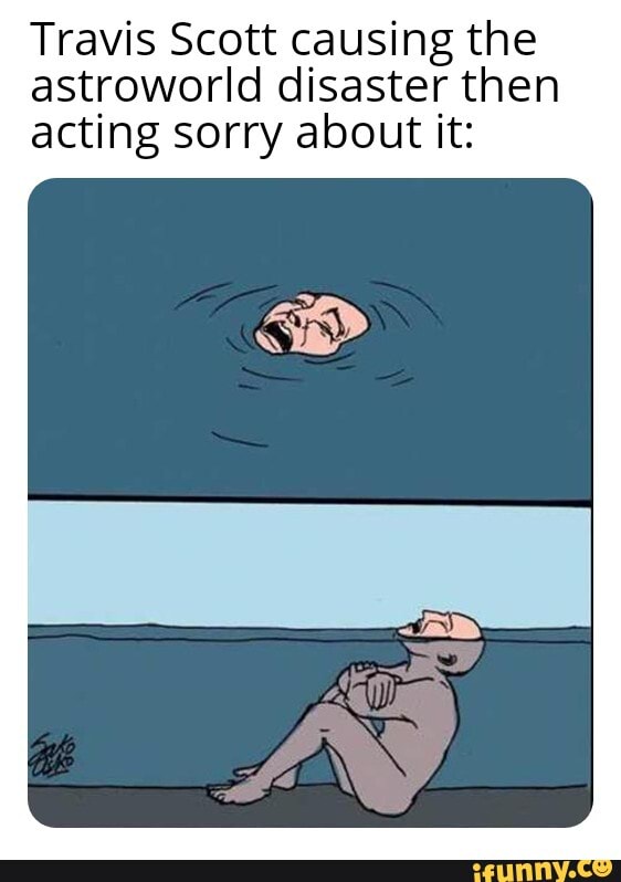 Travis Scott causing the astroworld disaster then acting sorry about it ...