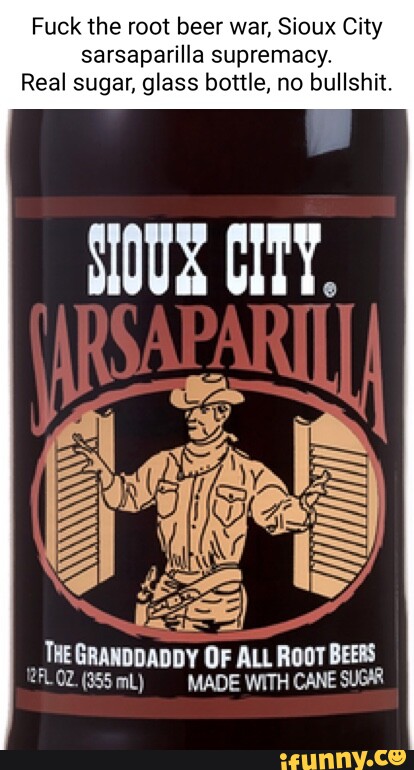 Fuck the root beer war, Sioux City sarsaparilla supremacy. Real sugar ...