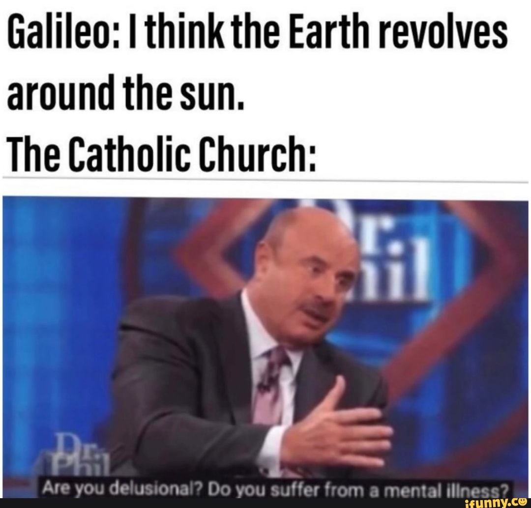 Galileo: Ithinkthe Earth revolves around the sun. The Catholic Church ...