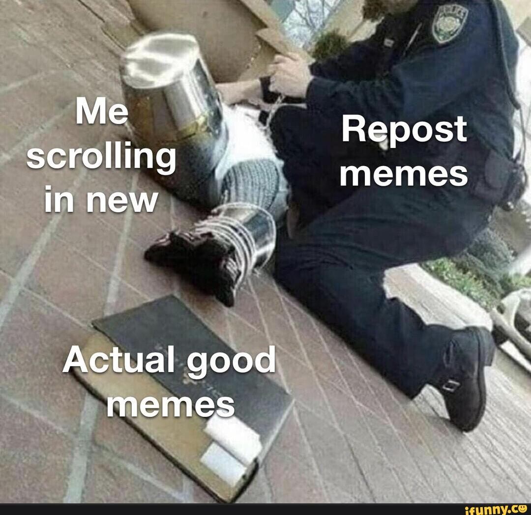 \ we Me Repost scrolling memes in new Actual good memes - iFunny