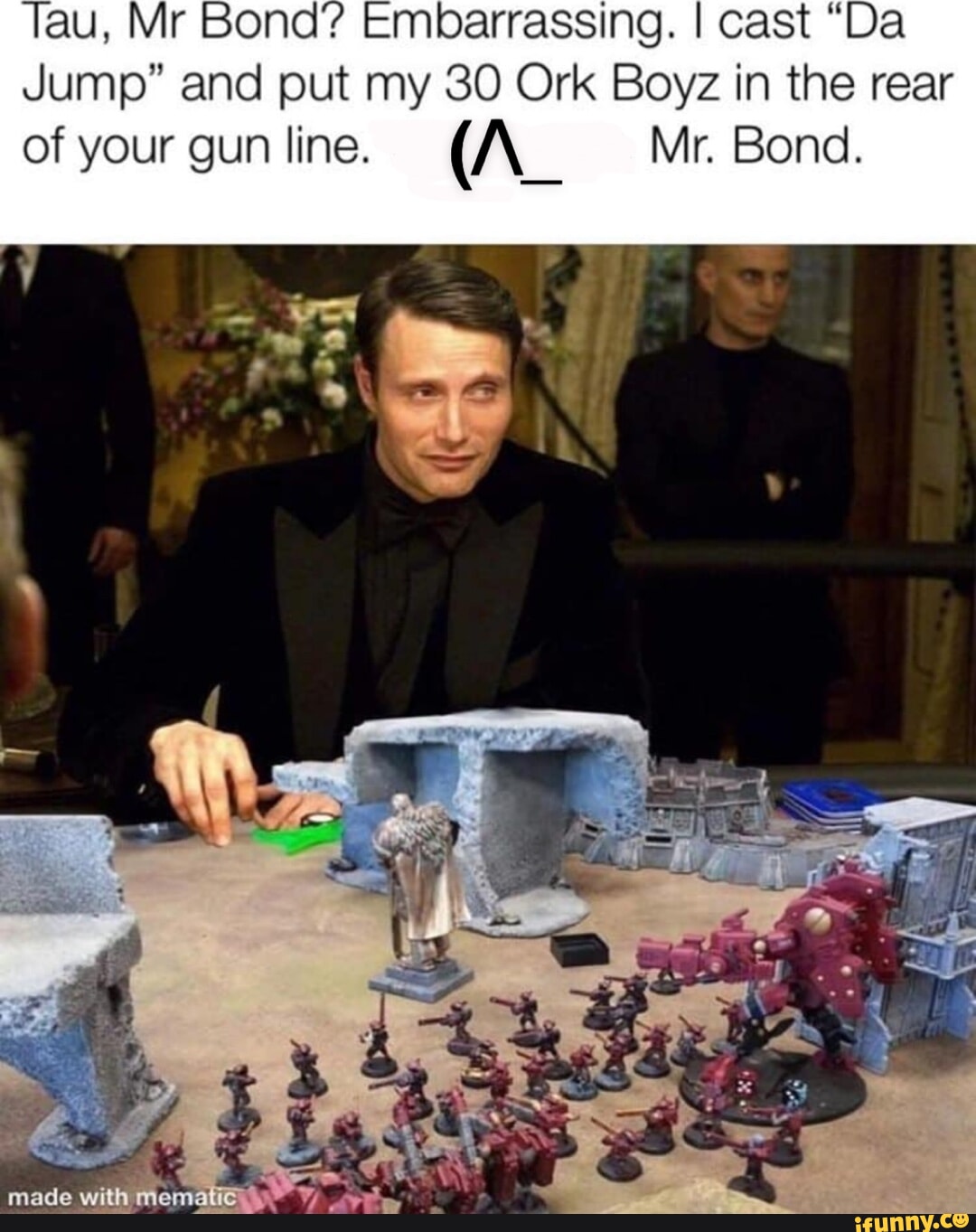 Tau, Mr Bona'? Embarrassing. I cast "Da Jump" and put my 30 Ork Boyz in ...