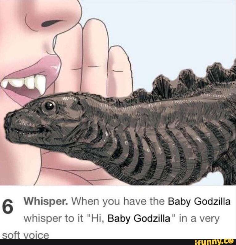 WM we Whisper. When you have the Baby Godzilla whisper to it "Hi, Baby ...
