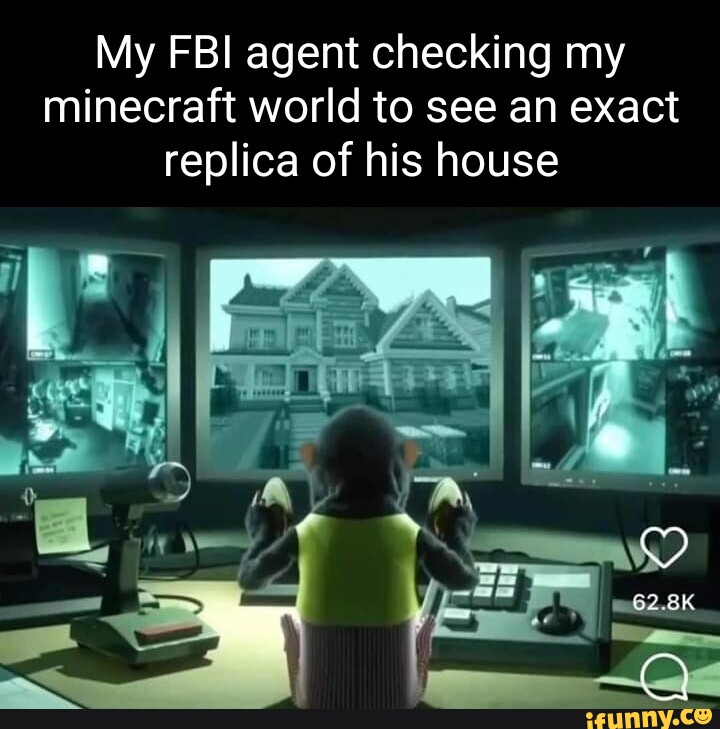 My FBI agent checking my minecraft world to see an exact replica of his ...