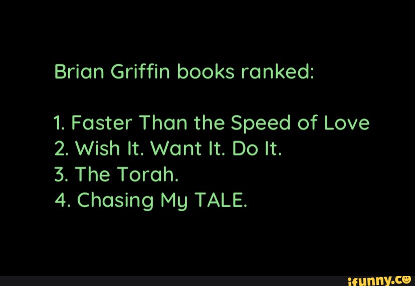 Brian Griffin books ranked: 1. Faster Than the Speed of Love 2. Wish It ...